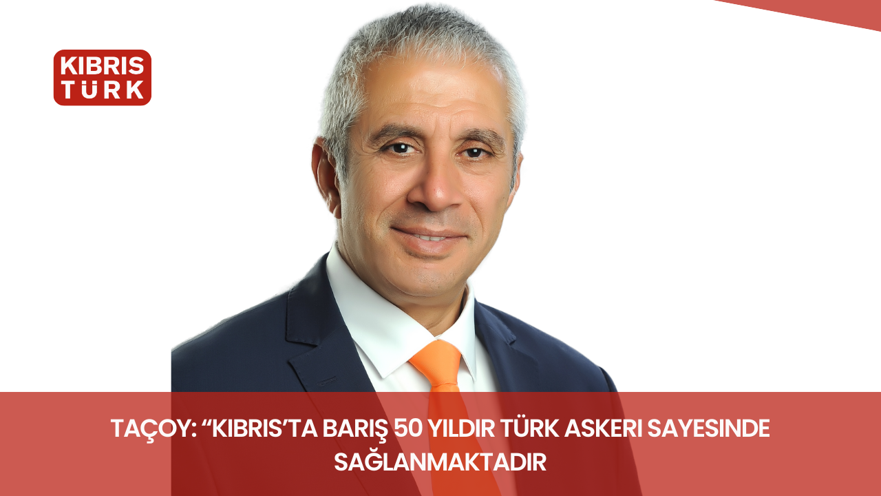 Taçoy: “Kıbrıs’ta barış 50 yıldır Türk askeri sayesinde sağlanmaktadır ...